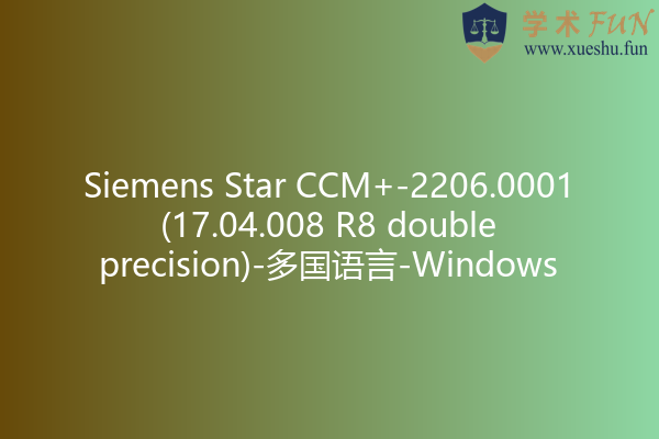 Siemens Star CCM+-2206.0001 (17.04.008 R8 double precision)-多国语言 ...
